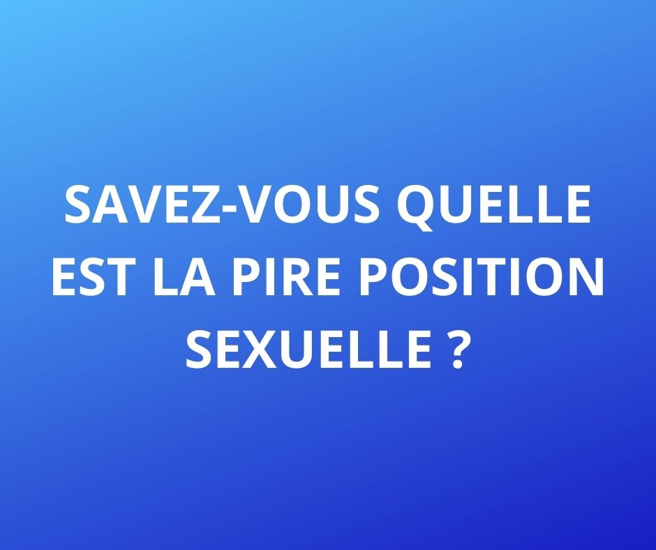 Blague Drôle Du Soir Quelle Est La Pire Positon Sexuelle