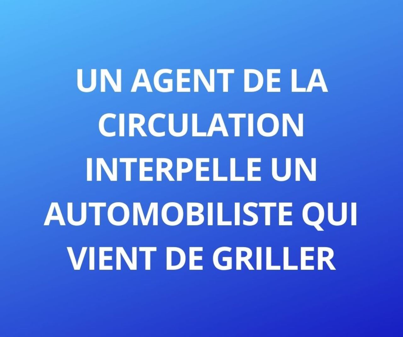 Blague du jour : Un agent de la circulation interpelle un automobiliste