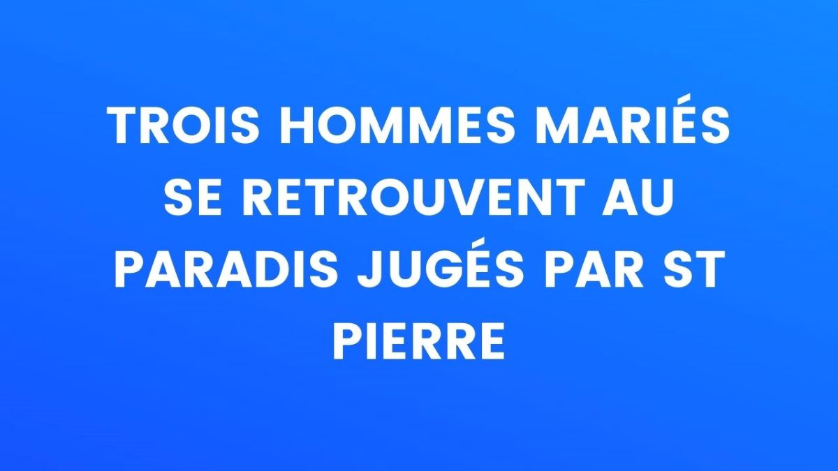 Blague Du Jour Trois Hommes Mariés Se Retrouvent Au Paradis