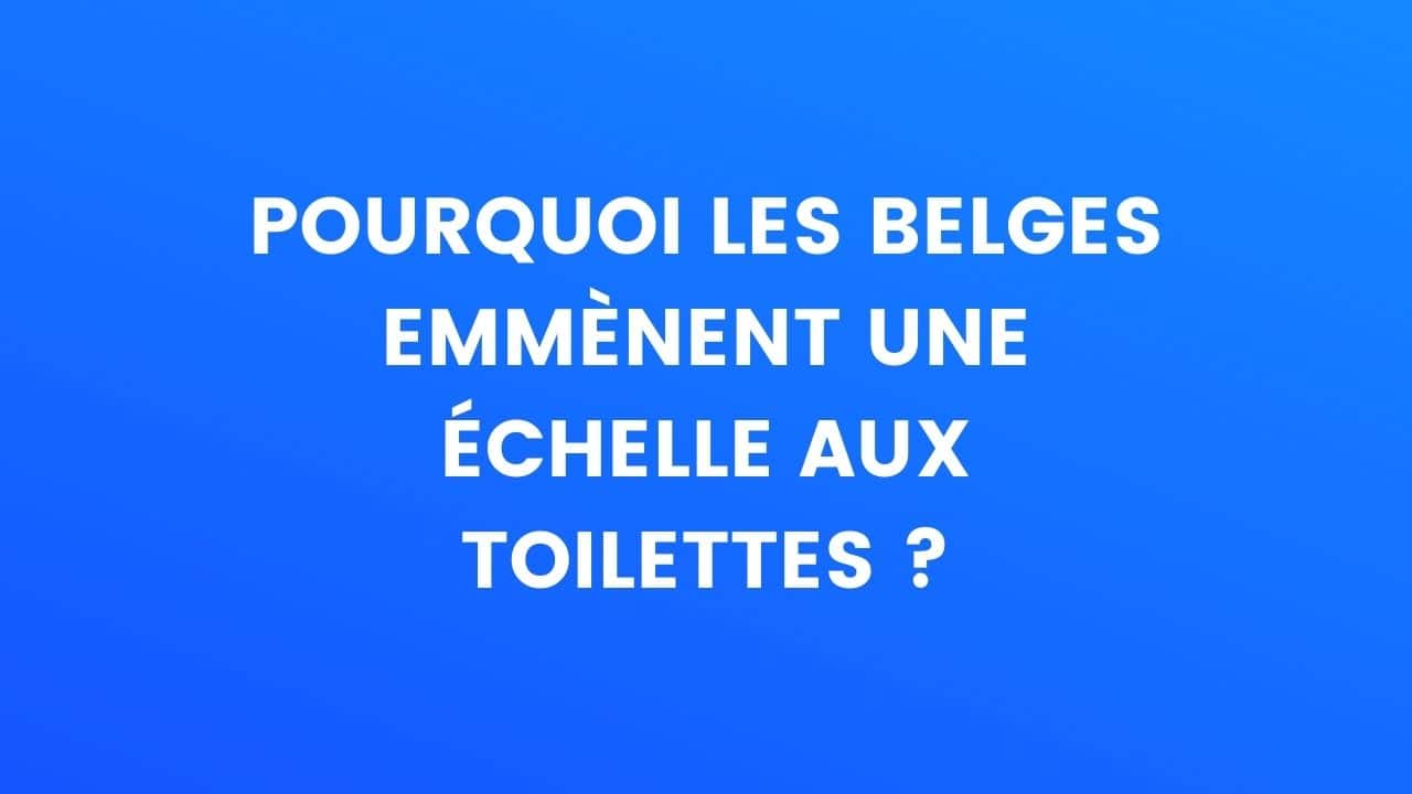 Blague du jour : pourquoi les Belges emmènent une échelle aux toilettes