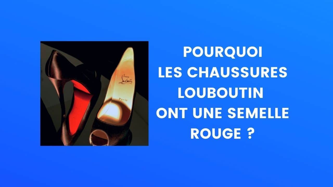 Le saviez vous : pourquoi les chaussures Louboutin ont une semelle rouge
